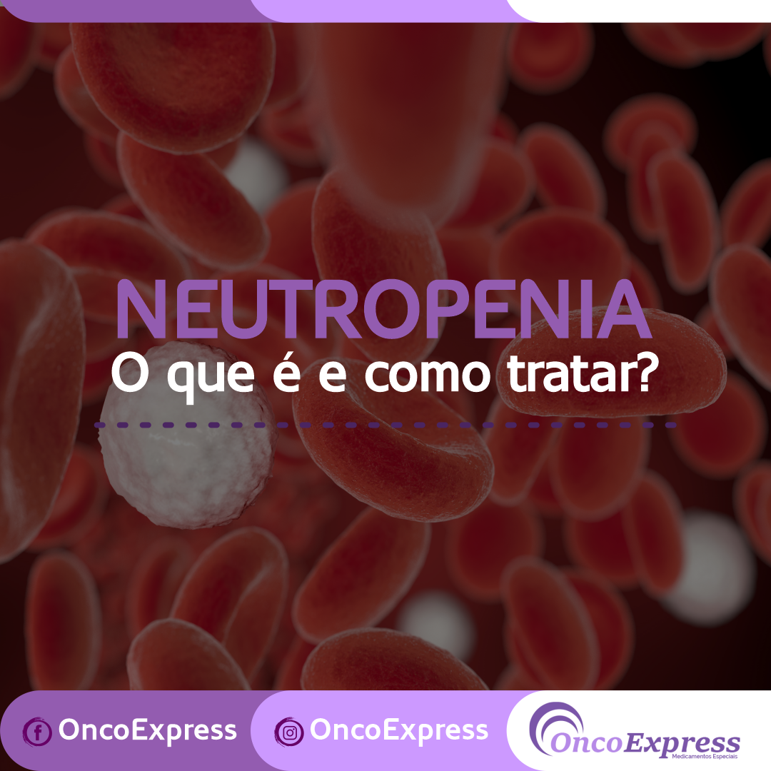 Neutropenia O Que E Como Tratar OncoExpress